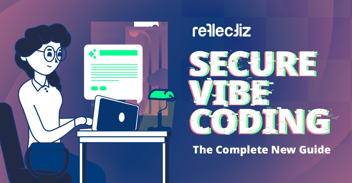 Secure Vibe Coding: The Complete New Guide – Reflectiz